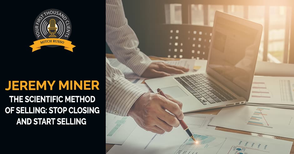 The Scientific Method Of Selling: Stop Closing And Start Selling With ...